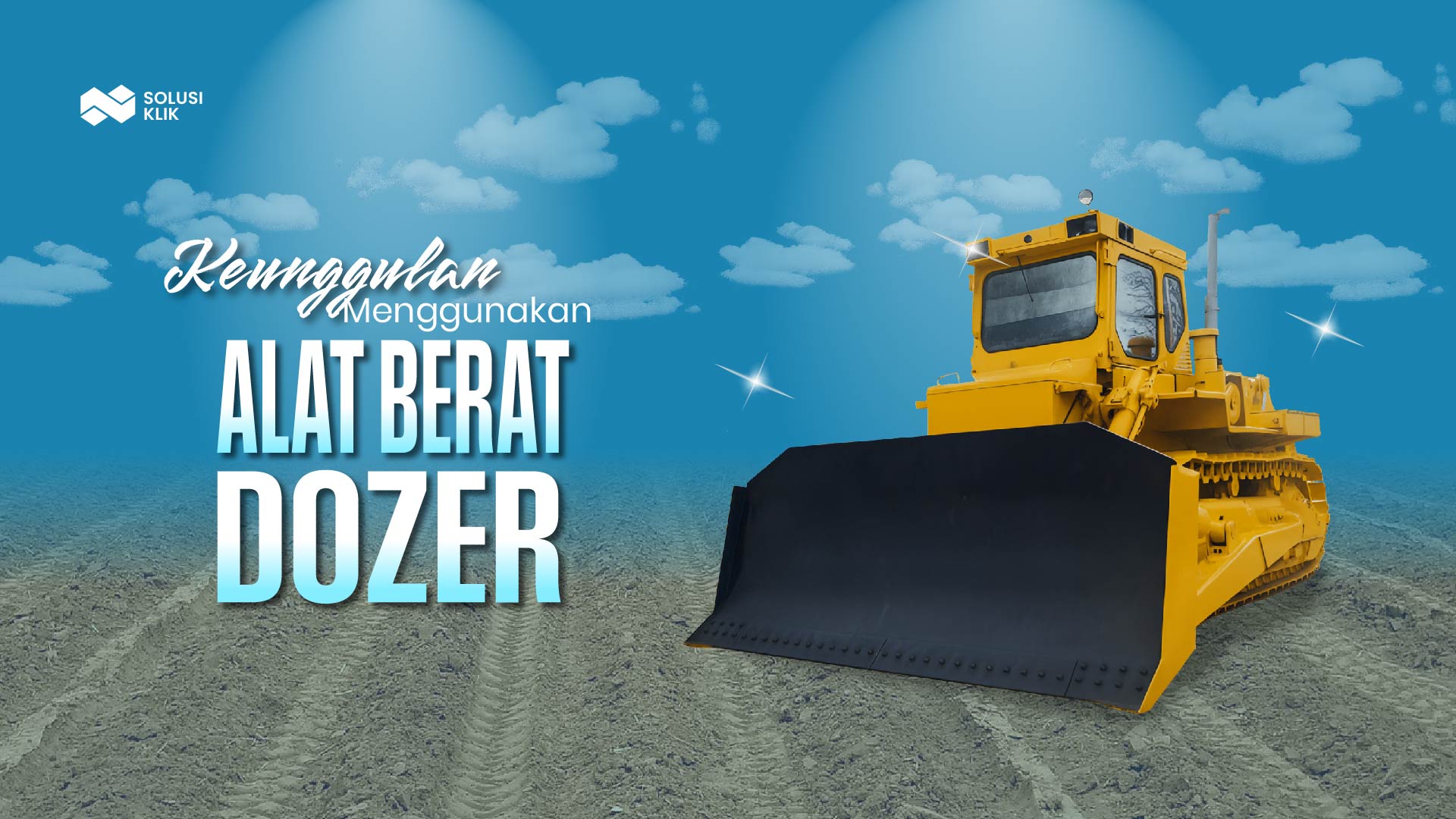 4 Keunggulan Menggunakan Alat Berat Dozer