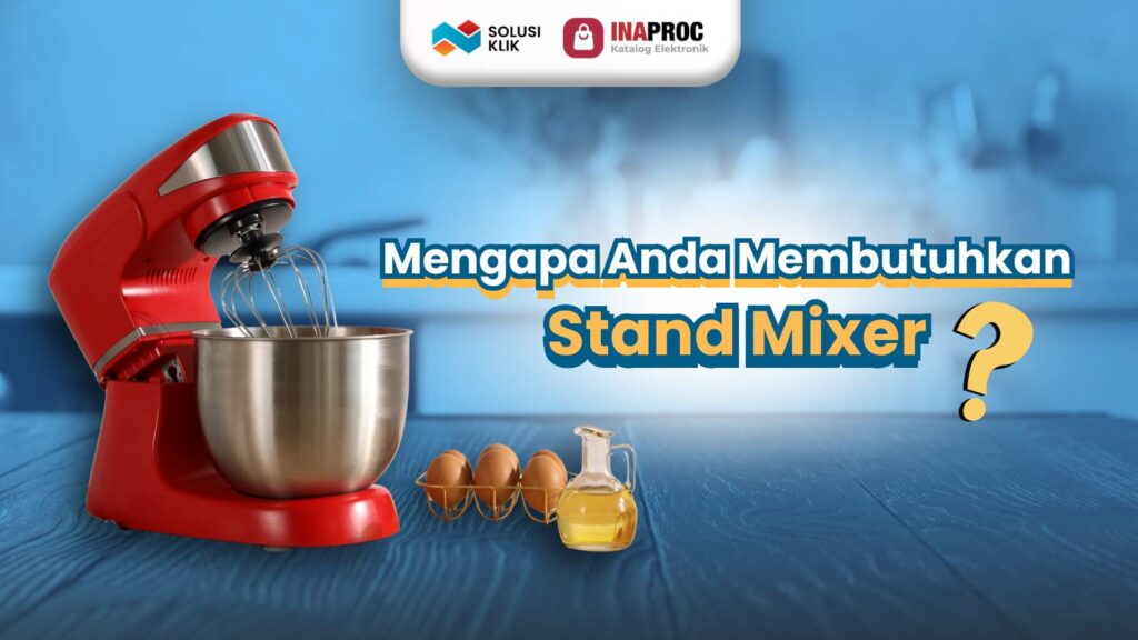 3 Alasan Mengapa Stand Mixer Wajib Ada di Dapur Anda